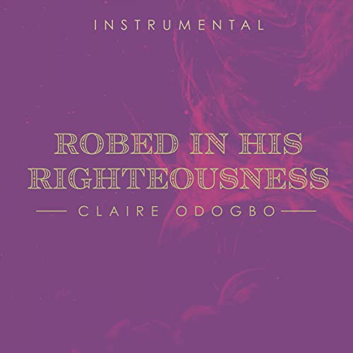 Robed in His Righteousness (Instrumental) de Claire Odogbo no Amazon ...