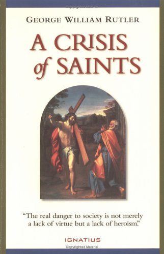 A Crisis of Saints: Essays on People and Principles: Rutler, George ...
