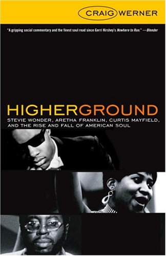 Higher Ground: Stevie Wonder, Aretha Franklin, Curtis Mayfield, And The ...