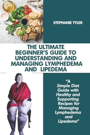 The Ultimate Beginner’s Guide to Understanding and Managing Lymphedema and Lipedema: A Simple ...