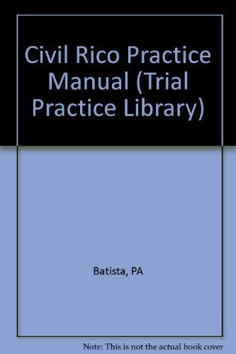 Civil Rico Practice Manual (Trial Practice Library Series): Batista ...