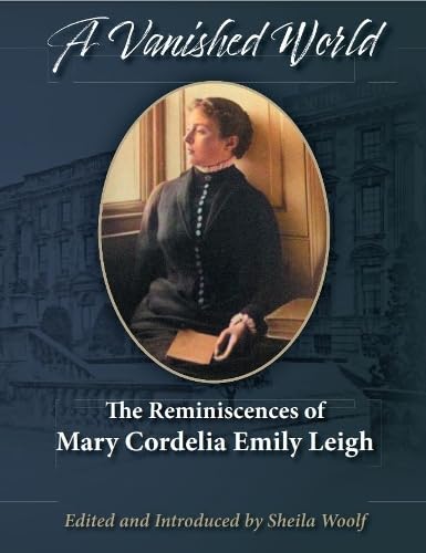 A Vanished World: The Reminiscences of Mary Cordelia Emily Leigh ...
