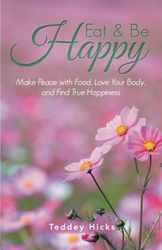 Eat & Be Happy: Make Peace with Food, Love Your Body, and Find True ...