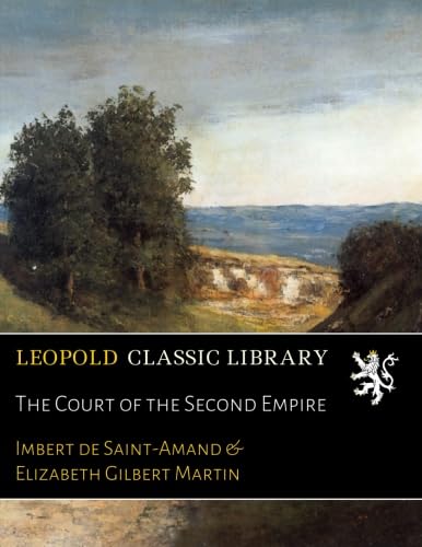 The Court of the Second Empire: de Saint-Amand, Imbert, Martin ...