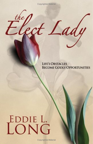 The Elect Lady: Life's Obstacles Become Godly Opportunities: Eddie L ...
