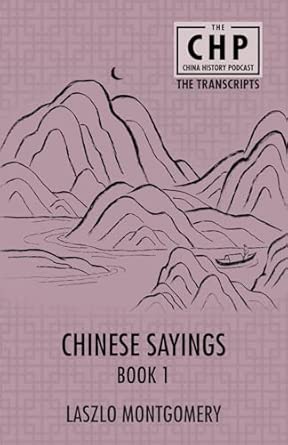 Chinese Sayings Book 1 (The China History Podcast Transcripts ...