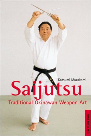 Saijutsu: Traditional Okinawan Weapon Art: Murakami, Katsumi ...