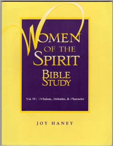 Women of the Spirit Bible Study, Vol. 4: Wisdom, Attitudes, & Character ...
