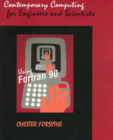 Contemporary Computing for Engineers and Scientists Using Fortran 90: Forsythe, Chester ...