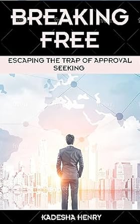 Breaking Free: Escaping the Trap of Approval Seeking - Kindle edition ...