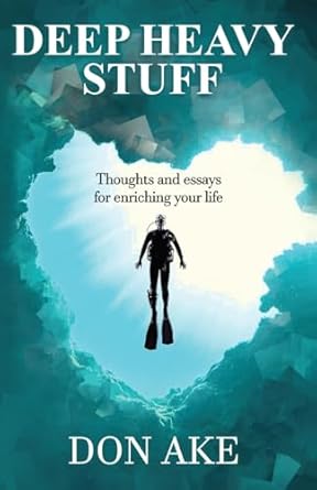 Deep Heavy Stuff - Thoughts and essays for enriching your life: Ake ...