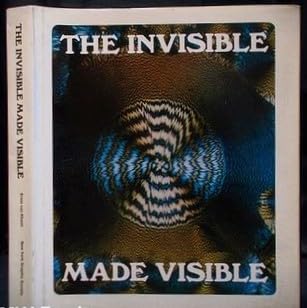 The invisible made visible;: The expansion of man's vision of the ...