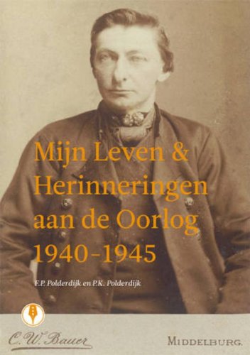 Mijn leven & herinneringen aan de Oorlog 1940-1945 : Polderdijk, F.P ...