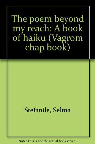 The poem beyond my reach: A book of haiku (Vagrom chap book): Stefanile ...
