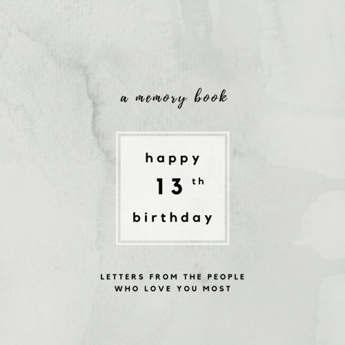 Happy 13th Birthday A Memory Book: Letters From The People Who Love You ...