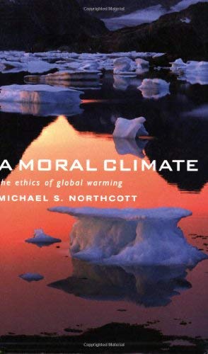 A Moral Climate: The Ethics of Global Warming: Northcott, Michael S ...