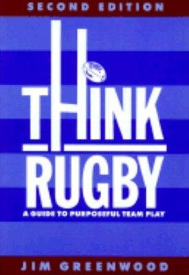 Think Rugby: A Guide to Purposeful Team Play: Greenwood, Jim ...