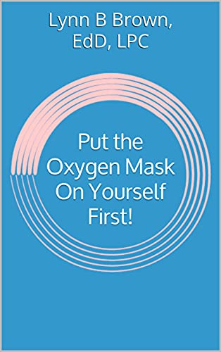 Put the Oxygen Mask On Yourself First! - Kindle edition by Brown EdD ...