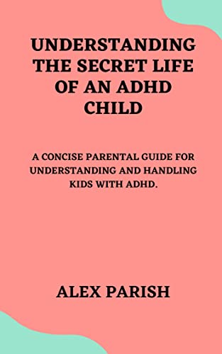 Understanding the Secret Life of an ADHD Child: A concise Parental ...