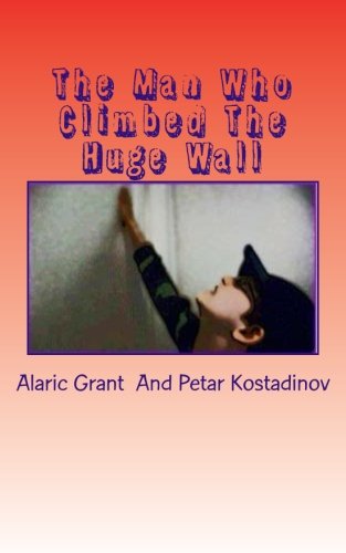 The Man Who Climbed The Huge Wall: Grant, Alaric, Kostadinov, Petar ...