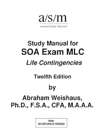 ASM Study Manual for SOA Exam MLC - Life Contingencies, 12th Edition - Second Printing: Abraham ...