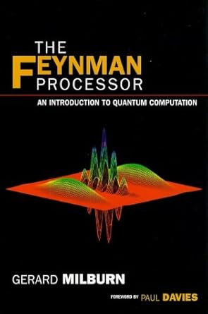 The Feynman Processor: An Introduction to Quantum Computation (Frontiers of science) : Milburn ...