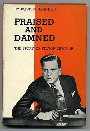 Praised and Damned: The Story of Fulton Lewis, Jr: Booton Herndon ...