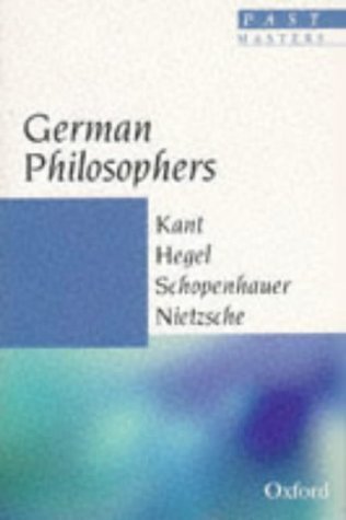 German Philosophers: Kant, Hegel, Schopenhauer, Nietzsche (Past Masters ...