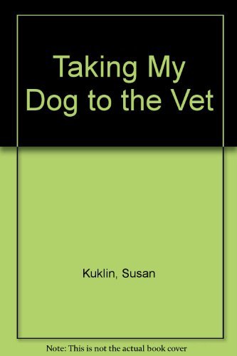 Taking My Dog to the Vet: Kuklin, Susan: Amazon.com: Books