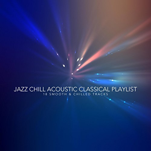 Play Jazz Chill Acoustic Classical Playlist: 18 Smooth and Chilled ...