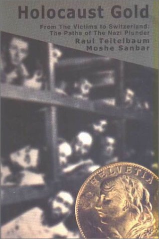 Holocaust Gold: From the Victims to Switzerland: Teitelbaum, Raul ...