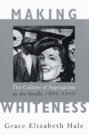 Making Whiteness: The Culture of Segregation in the South, 1890-1940 ...