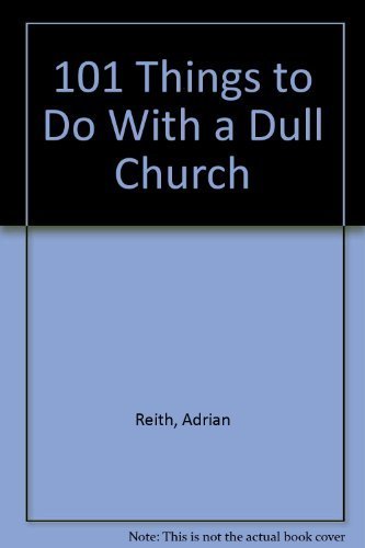 101 Things to Do With a Dull Church by Adrian Reith (1994-04-03 ...