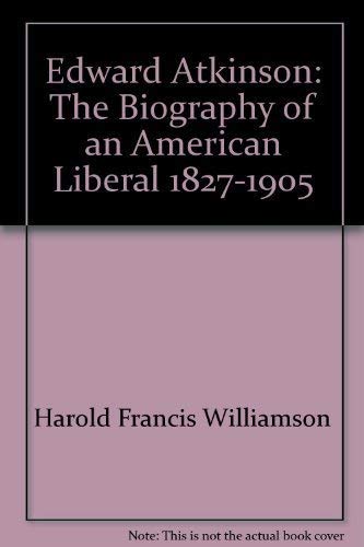Edward Atkinson;: The biography of an American liberal, 1827-1905 (The ...