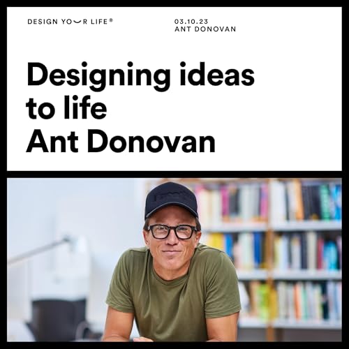 Designing ideas to life with Ant Donovan | Design Your Life with Vince ...