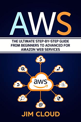 AWS: The Ultimate Step-by-Step Guide From Beginners to Advanced for ...