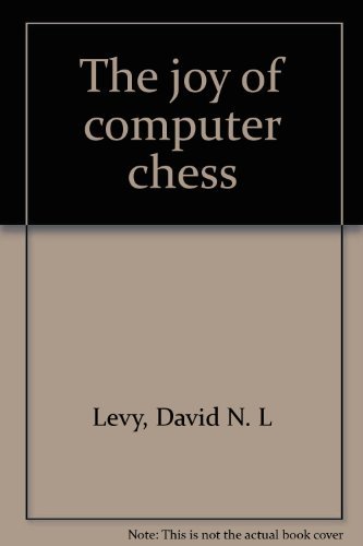 The joy of computer chess: Levy, David N. L., Illustrated ...