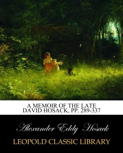 A Memoir of the Late David Hosack, pp. 289-337: Hosack, Alexander Eddy ...