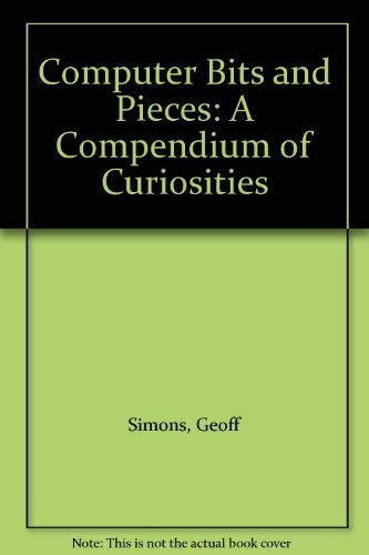 Computer Bits and Pieces: A Compendium of Curiosities: Simons, Geoff ...