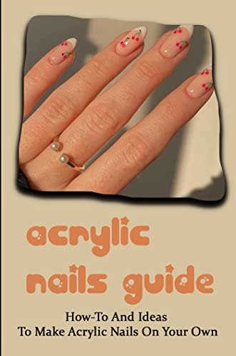 Amazon.com: Acrylic Nails Guide: How-To And Ideas To Make Acrylic Nails ...