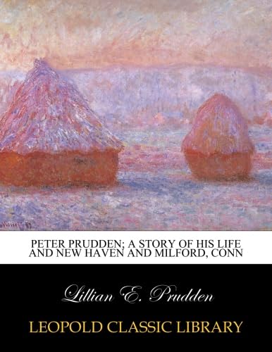 Peter Prudden; a story of his life and New Haven and Milford, Conn ...