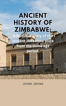 ANCIENT HISTORY OF ZIMBABWE: A factual history of the ancient Zimbabwe ...