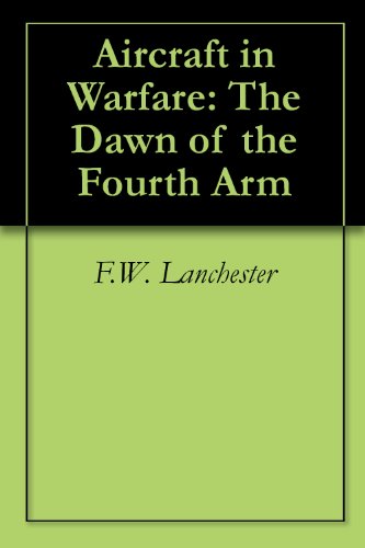 Aircraft in Warfare: The Dawn of the Fourth Arm eBook : Lanchester, F.W ...