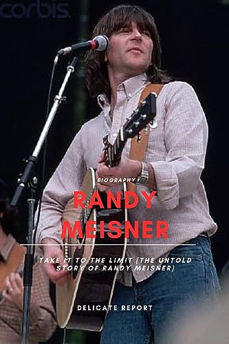 Randy Meisner (A Biography): Take It to the Limit (The Untold Story of ...