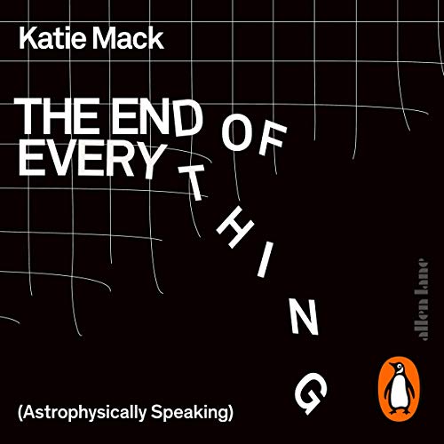 The End of Everything: (Astrophysically Speaking) (Audio Download): Katie Mack, Gabra Zackman ...