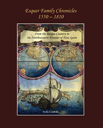 Esquer Family Chronicles, 1550-1810: From the Basque Country to the ...