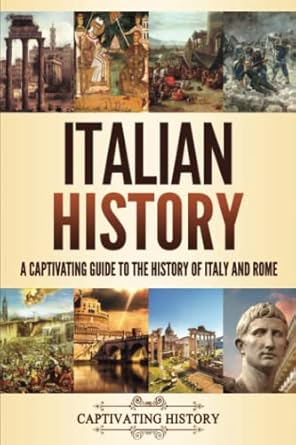 Italian History: A Captivating Guide to the History of Italy and Rome ...
