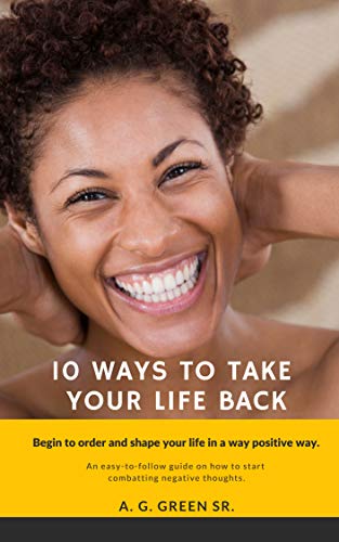 10 Ways To Take Your Life Back: Begin To Order and Shape Your Life In A ...