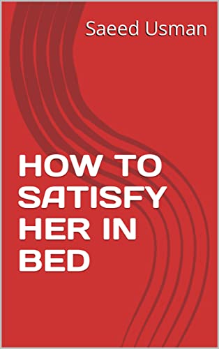 HOW TO SATISFY HER IN BED eBook : Usman, Saeed : Amazon.in: Kindle Store