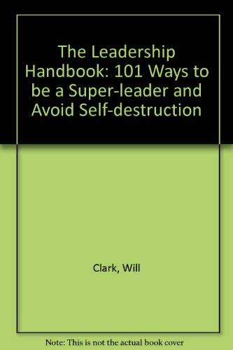 The Leadership Handbook: 101 Ways to Be a Super-Leader and Avoid Self ...